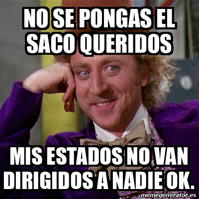Meme Willy Wonka - No se pongas el saco queridos Mis estados no van ...