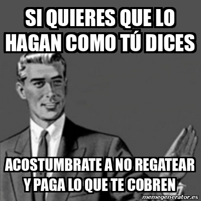 Meme Correction Guy - Si quieres que lo hagan como tú dices ...