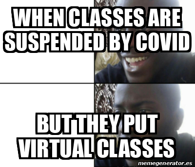 Meme Personalizado - When classes are suspended by covid but they put ...