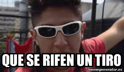 Meme Personalizado - que se rifen un tiro - 31689928