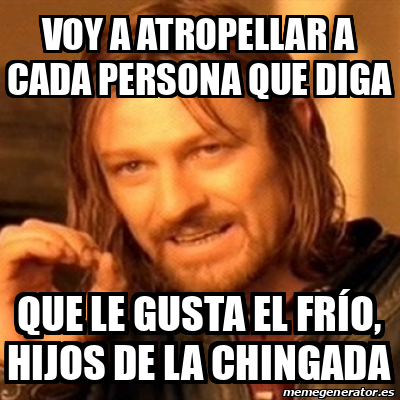 Meme Boromir - Voy a atropellar a cada persona que diga Que le gusta el ...