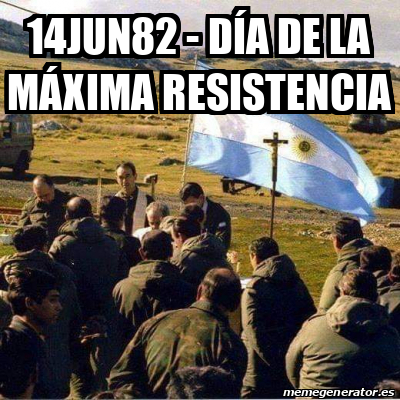 Meme Personalizado - 14JUN82 - DÍA DE LA MÁXIMA RESISTENCIA - 31690047