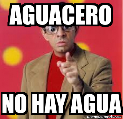 Meme Personalizado - aguacero no hay agua - 31690064