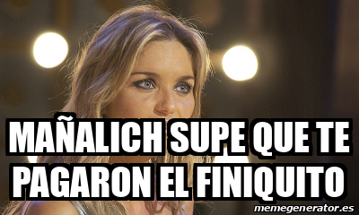 Meme Personalizado - mañalich supe que te pagaron el finiquito - 31690155