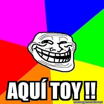 Meme Troll - aquí toy !! - 31690571