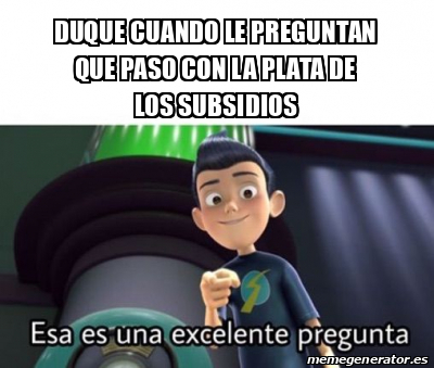 Meme Personalizado - DUQUE CUANDO LE PREGUNTAN QUE PASO CON LA PLATA DE ...