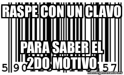 Meme Personalizado - Raspe con un clavo para saber el 2do motivo - 31691495