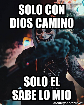 Meme Personalizado - Solo con Dios camino Solo el sabe lo mio - 31691746