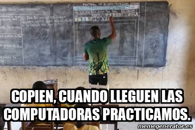 Meme Personalizado - copien, cuando lleguen las computadoras ...