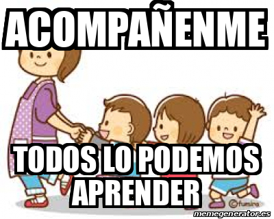 Meme Personalizado - acompañenme todos lo podemos aprender - 31691875