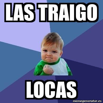 Meme Bebe Exitoso - lAS TRAIGO LOCAS - 31693251