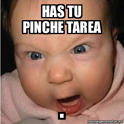 Meme Bebe furioso - has tu pinche tarea . - 31693338