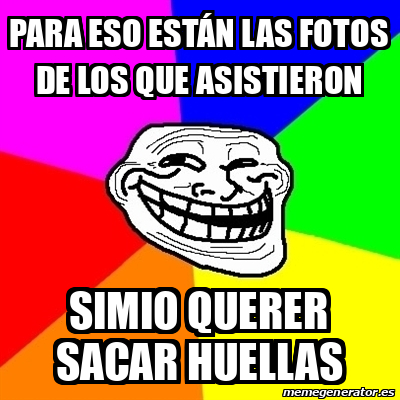 Meme Troll - Para eso están las fotos de los que asistieron Simio ...