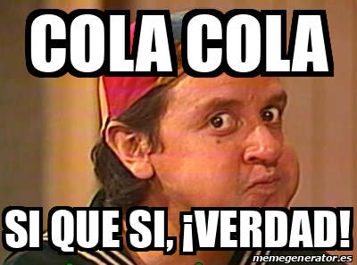 Meme Personalizado - Cola cola Si que si, ¡verdad! - 31693863