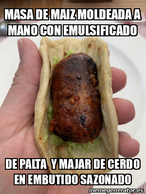 Meme Personalizado - Masa de maiz moldeada a mano con emulsificado de ...