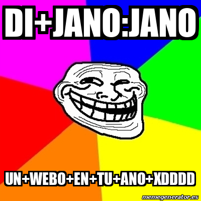 Meme Troll - Di+jano:jano Un+webo+en+tu+ano+xdddd - 31694244