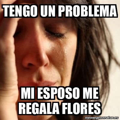 Meme Problems - tengo un problema mi esposo me regala flores - 31694258