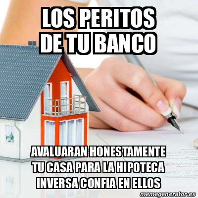 Meme Personalizado - LOS PERITOS DE TU BANCO AVALUARAN HONESTAMENTE TU ...