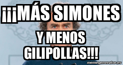 Meme Personalizado - ¡¡¡MÁS SIMONES Y MENOS GILIPOLLAS!!! - 31694639