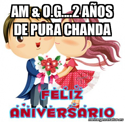 Meme Personalizado - AM & O.G....2 AÑOS DE PURA CHANDA - 31694751