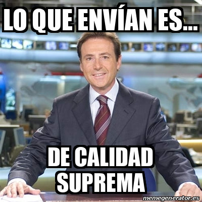 Meme Matias Prats - lo que envían es... de calidad suprema - 31694756