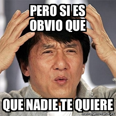 Meme Jackie Chan - pero si es OBVIO que que nadie te quiere - 31694865