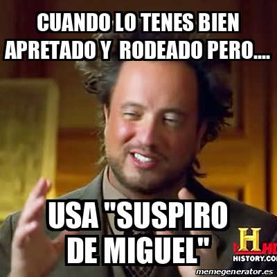 Meme Ancient Aliens - CUANDO LO TENES BIEN APRETADO Y RODEADO PERO ...