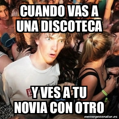 Meme Sudden Realization Ralph - cuando vas a una discoteca y ves a tu novia con otro - 31694975