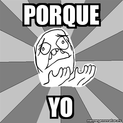 Meme Whyyy - porque yo - 31695455