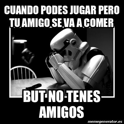 Meme Sad Trooper - cuando podes jugar pero tu amigo se va a comer but ...