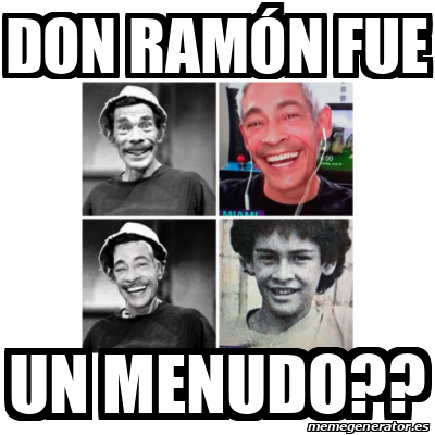 Meme Personalizado - Don Ramón fue Un MENUDO?? - 31696004