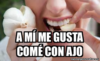 Meme Personalizado - A mí me gusta comé con ajo - 31696194