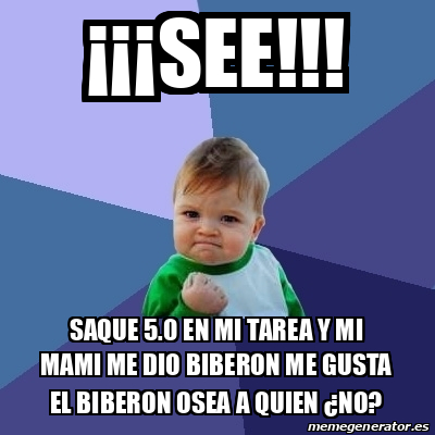 Meme Bebe Exitoso - ¡¡¡SEE!!! sAQUE 5.0 EN MI TAREA Y MI MAMI ME DIO ...