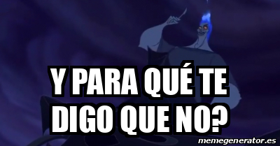 Meme Personalizado - Y PARA QUÉ TE DIGO QUE NO? - 31696429