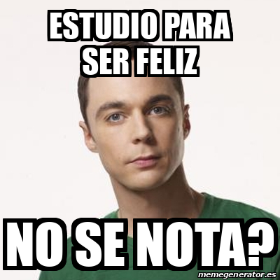 Meme Sheldon Cooper - estudio para ser feliz no se nota? - 31696438