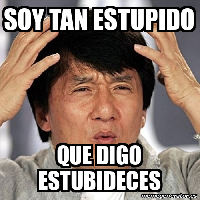 Meme Jackie Chan - soy tan estupido que digo estubideces - 31696523