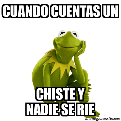 Meme Kermit the frog - cuando cuentas un CHISTE y nadie se rie - 31696553