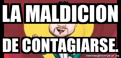Meme Personalizado - La maldicion De contagiarse. - 31696570