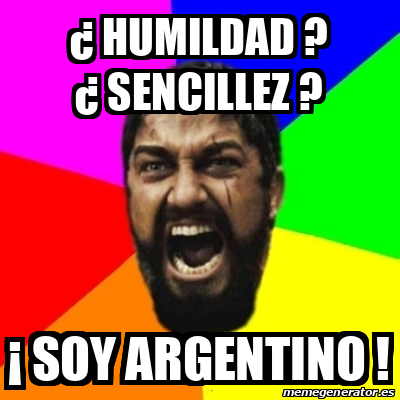 Meme Sparta - ¿ humildad ? ¿ SENCILLEZ ? ¡ Soy argentino ! - 31696879