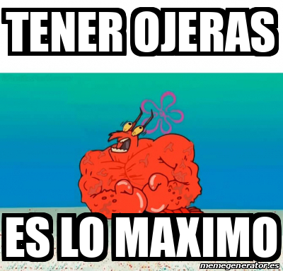 Meme Personalizado - tener ojeras es lo maximo - 31696913