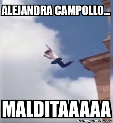 Meme Personalizado - Alejandra Campollo... Malditaaaaa - 31697077