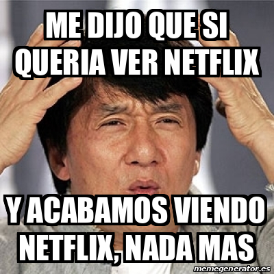 Meme Jackie Chan - Me dijo que si queria ver netflix y acabamos viendo ...