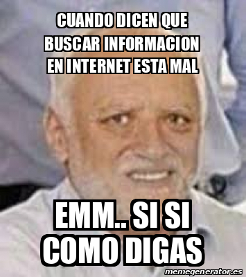 Meme Personalizado - cuando dicen que buscar informacion en internet ...