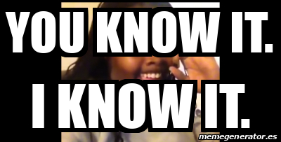 Meme Personalizado - You know it. I know it. - 31697666