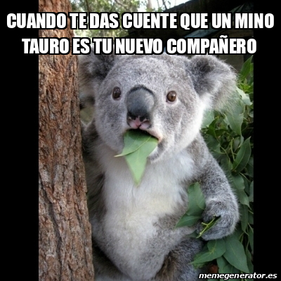 Meme Koala - cuando te das cuente que un MINO TAURO es tu nuevo ...