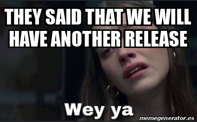 Meme Personalizado - They said that we will have another release - 31697962