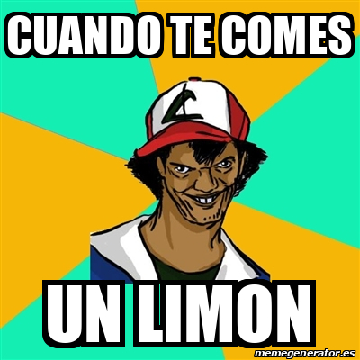 Meme Ash Pedreiro - CUANDO TE COMES UN LIMON - 31697972