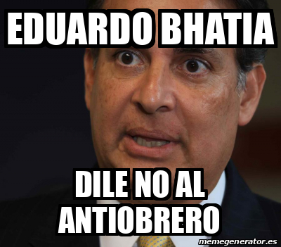 Meme Personalizado - eduardo bhatia dile no al antiobrero - 31697978
