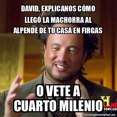 Meme Ancient Aliens - DAVID, EXPLICANOS CÓMO LLEGÓ LA MACHORRA AL ...