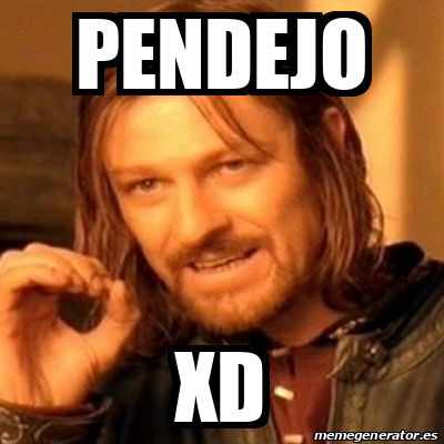 Meme Boromir - PENDEJO XD - 31698167